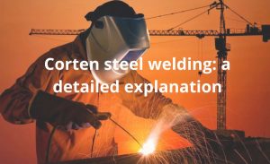 Corten Steel Welding: Top 3 Methods & Super Helpful Guide