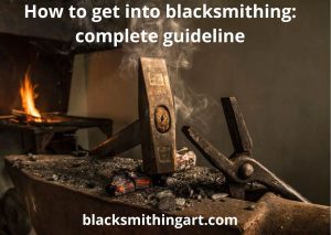 How To Get Into Blacksmithing? Read The Best Guideline Now (2023)